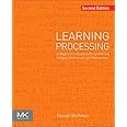 Learning Processing: A Beginner's Guide to Programming Images, Animation, and Interaction (The ...