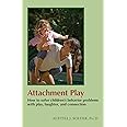 Attachment Play: How to solve children's behavior problems with play ...