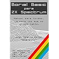 Boriel Basic para ZX Spectrum: Manual para torpes...y para los que no lo son tanto (Boriel Basic ...