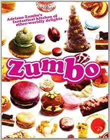 Zumbo: Adriano Zumbo's fantastical kitchen of other-worldly delights ...