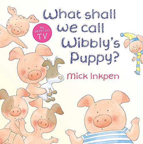 Wibbly Pig: What Shall We Call Wibbly's Puppy? : Inkpen, Mick: Amazon ...