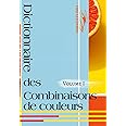 Dictionnaire des combinaisons de couleurs. Volume I: Le guide essentiel ...