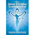 Jesus Christus Quantenphysiker: Warum die moderne Naturwissenschaft ...