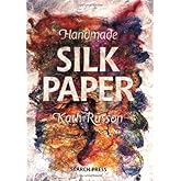 Silk Paper for Textile Artists: A Guide to Making and Using it in ...