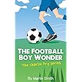 The Football Boy Wonder: (Football book for kids 7-13) (The Charlie Fry ...