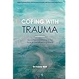 Coping With Trauma: Surviving and Thriving in the Face of Overwhelming ...