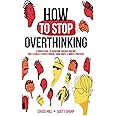 How to Stop Overthinking: The 7-Step Plan to Control and Eliminate ...