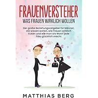Frauenversteher - Was Frauen wirklich wollen: Der große Beziehungsratgeber für Männer, die ...