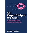 The Super-Helper Syndrome: A Survival Guide for Compassionate People ...