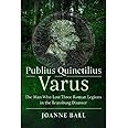 Publius Quinctilius Varus: The Man Who Lost Three Roman Legions in the ...