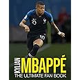 Kylian Mbappé: The Ultimate Fan Book (The Ultimate Football Fan Book ...