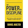 The Power of Discipline: How to Use Self Control and Mental Toughness to Achieve Your Goals ...