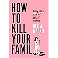 How to Kill Your Family: THE #1 SUNDAY TIMES BESTSELLER : Mackie, Bella ...