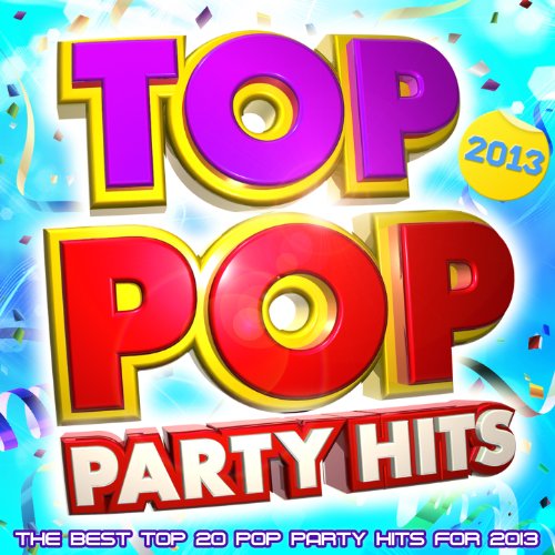 Top Pop Party Hits! - The Best Top Pop Party Hits for 2013 by Pop Party ...