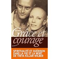 Grâce et courage : spiritualité et guérison dans la vie et la mort de ...