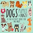 Dogs, Puppies and Dogs!: A Fun Activity Book for Kids and Dog Lovers ...