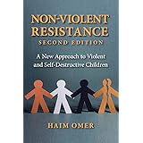 Non-Violent Resistance: A New Approach to Violent and Self-destructive ...