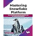 Buy Mastering Snowflake Platform: Generate, Fetch, and Automate Snowflake Data as a Skilled Data ...