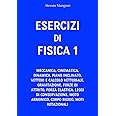 Esercizi di fisica 1: meccanica, cinematica, dinamica, piano inclinato, vettori, gravitazione ...