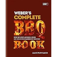Weber's Complete BBQ Book: Step-by-step advice and over 150 delicious ...