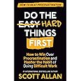 Do the Hard Things First: How to Win Over Procrastination and Master the Habit of Doing ...