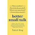Better Small Talk: Talk to Anyone, Avoid Awkwardness, Generate Deep ...