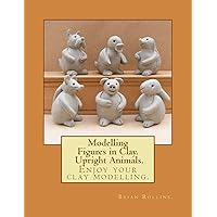 Modelling Figures in Clay Volume 2.: Simple Animals. Six practical ...