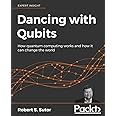 Dancing with Qubits: How quantum computing works and how it can change the world : Sutor, Robert ...