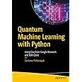 Quantum Machine Learning With Python: Using Cirq from Google Research ...