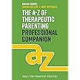 The A-Z of Therapeutic Parenting Professional Companion: Tools for Proactive Practice ...