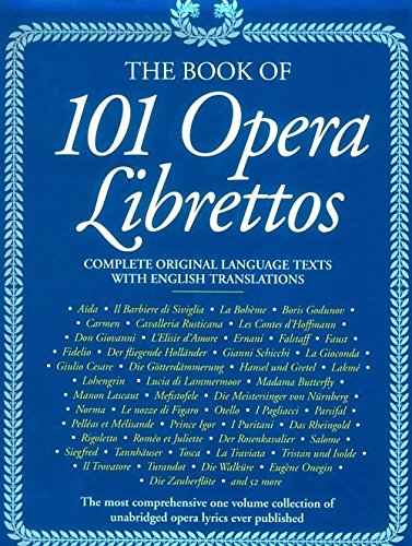 The 101 Opera Librettos: Complete Original Language Texts with English ...