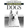 Inspiring Resilience in Fearful and Reactive Dogs (Ethical Dog Training ...