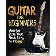 Guitar for Beginners: How to Play Your First Song In 7 Days Even If You ...