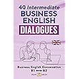 40 ADVANCED BUSINESS ENGLISH DIALOGUES: Business English Conversation ...