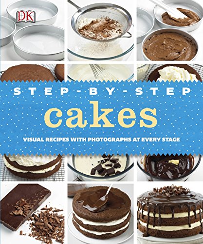 Step-by-Step Cakes: Visual Recipes With Photographs at Every Stage ...
