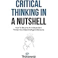Critical Thinking In A Nutshell: How To Become An Independent Thinker ...
