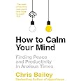 Buy How to Calm Your Mind: Finding Peace and Productivity in Anxious ...