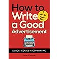How to Write a Good Advertisement: A Short Course in Copywriting ...