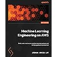 Buy Machine Learning Engineering on AWS Book Online at Low Prices in India | Machine Learning ...