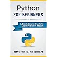 Python: For Beginners A Crash Course Guide To Learn Python in 1 Week : Needham, Timothy C ...