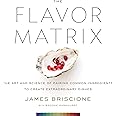 The Flavor Matrix: The Art and Science of Pairing Common Ingredients to ...