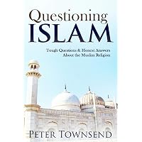 Questioning Islam: Tough Questions & Honest Answers About the Muslim ...