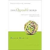 The Opposable Mind: How Successful Leaders Win Through Integrative ...