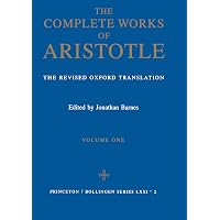 The Complete Works of Aristotle: Revised Oxford Translation: Volume One ...