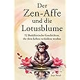 Der Zen-Affe und die Lotusblume: 52 Buddhistische Geschichten für mehr Achtsamkeit, positive ...