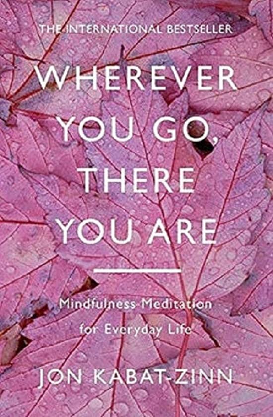 Wherever You Go, There You Are: Mindfulness meditation for everyday ...