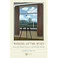 Making up the Mind: How the Brain Creates Our Mental World : Frith ...