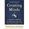 Creating Minds: An Anatomy of Creativity Seen Through the Lives of ...