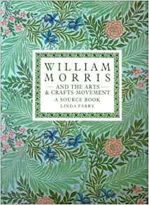 William Morris and The Arts and Crafts Movement: A Design Source Book ...
