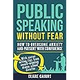 Public Speaking Without Fear: HOW TO OVERCOME ANXIETY AND PRESENT WITH CONFIDENCE: Amazon.co.uk ...